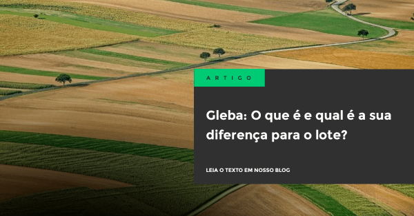 Gleba: O que é e qual é a sua diferença para o lote?