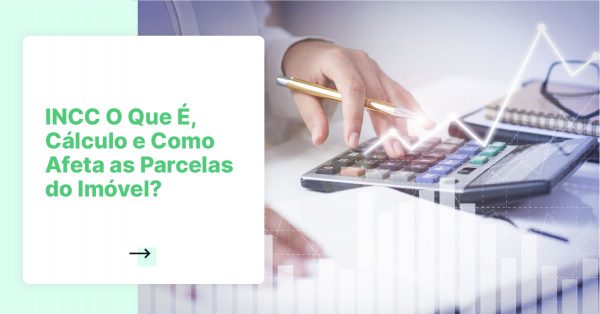 INCC O Que É, Cálculo e Como Afeta as Parcelas do Imóvel?